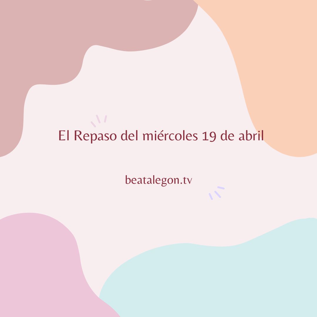El Repaso del miércoles 19 de abril – Bea Talegón TV